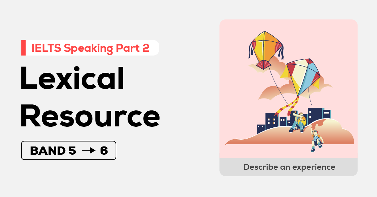 Cách trả lời Describe an experience trong IELTS Speaking Part 2