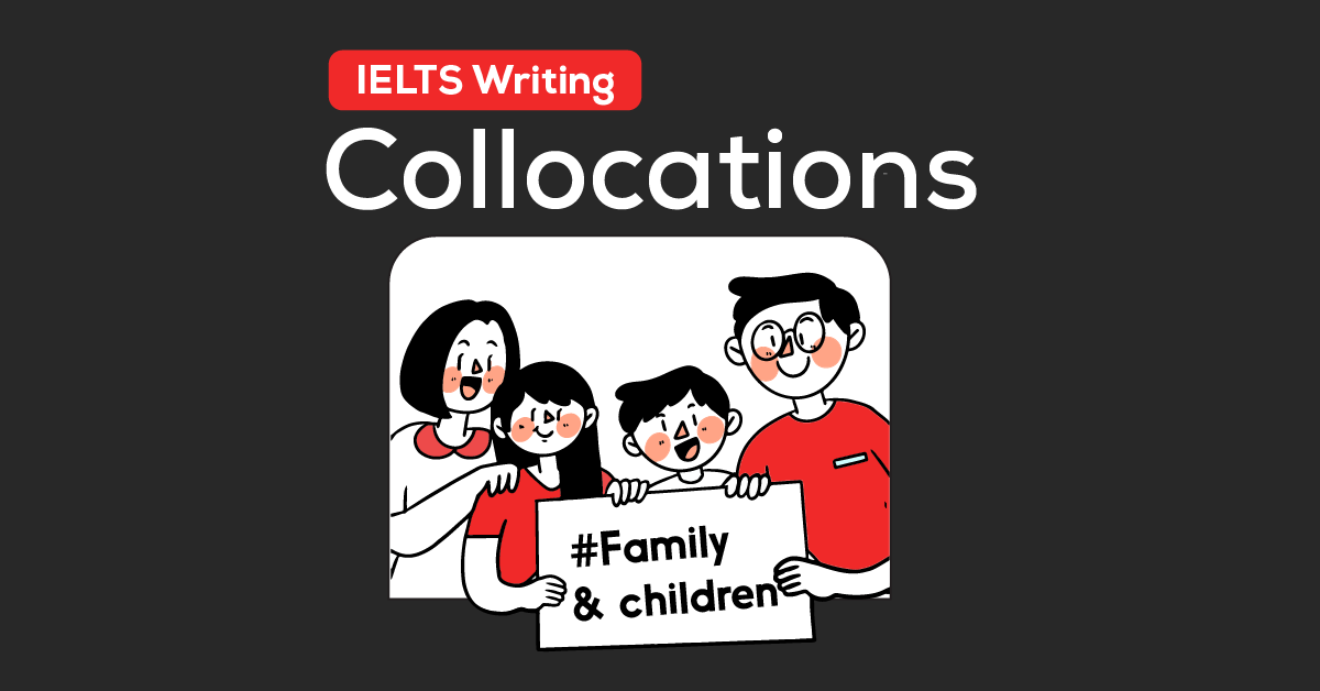9 Collocations về chủ đề Family and Children và ứng dụng trong IELTS ...