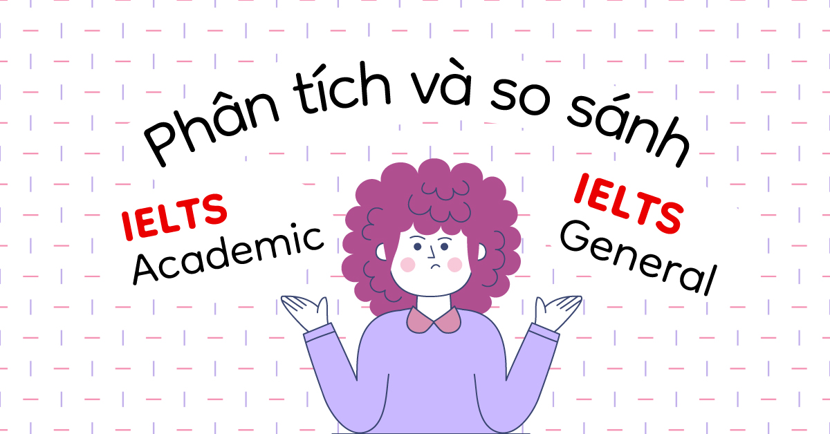 Nên thi IELTS Academic hay General Training? Phân tích và so sánh 2 ...
