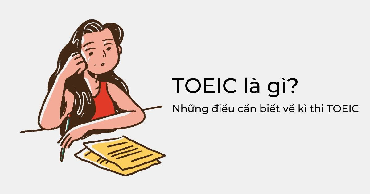 TOEIC là gì? 4 Điều cần biết về kỳ thi lấy chứng chỉ TOEIC
