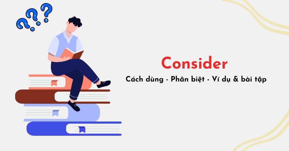 Cấu trúc Consider | Cách dùng và bài tập chi tiết nhất