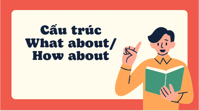 Cấu trúc How/What about | Công thức và cách phân biệt