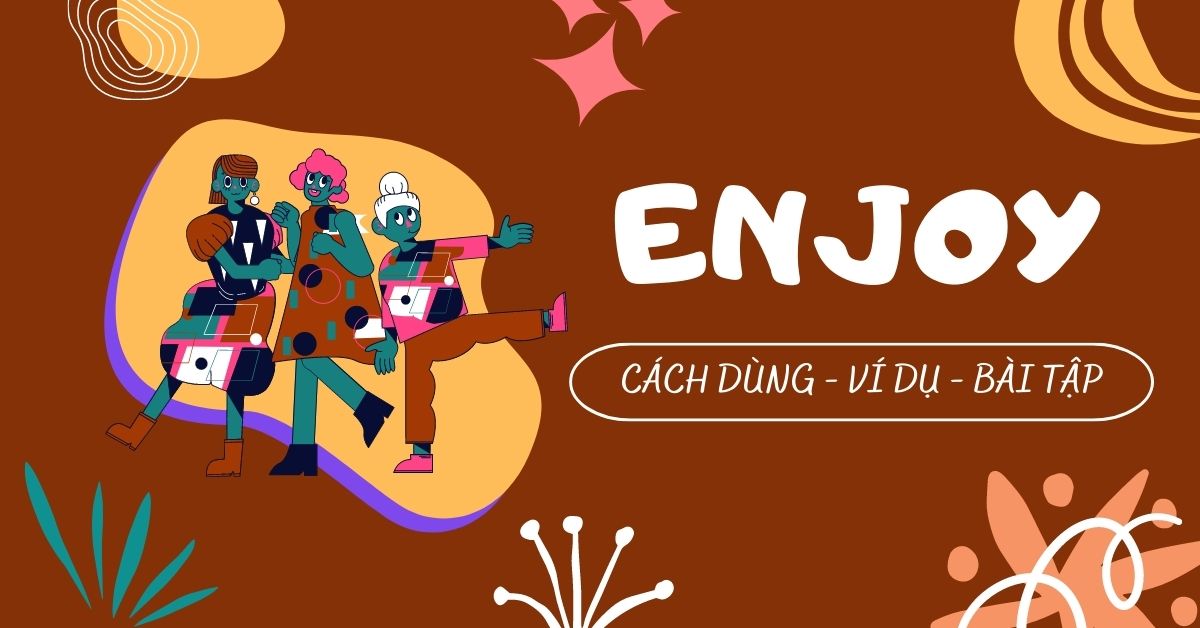 Cấu trúc Enjoy | Công thức, bài tập và cách phân biệt với Like
