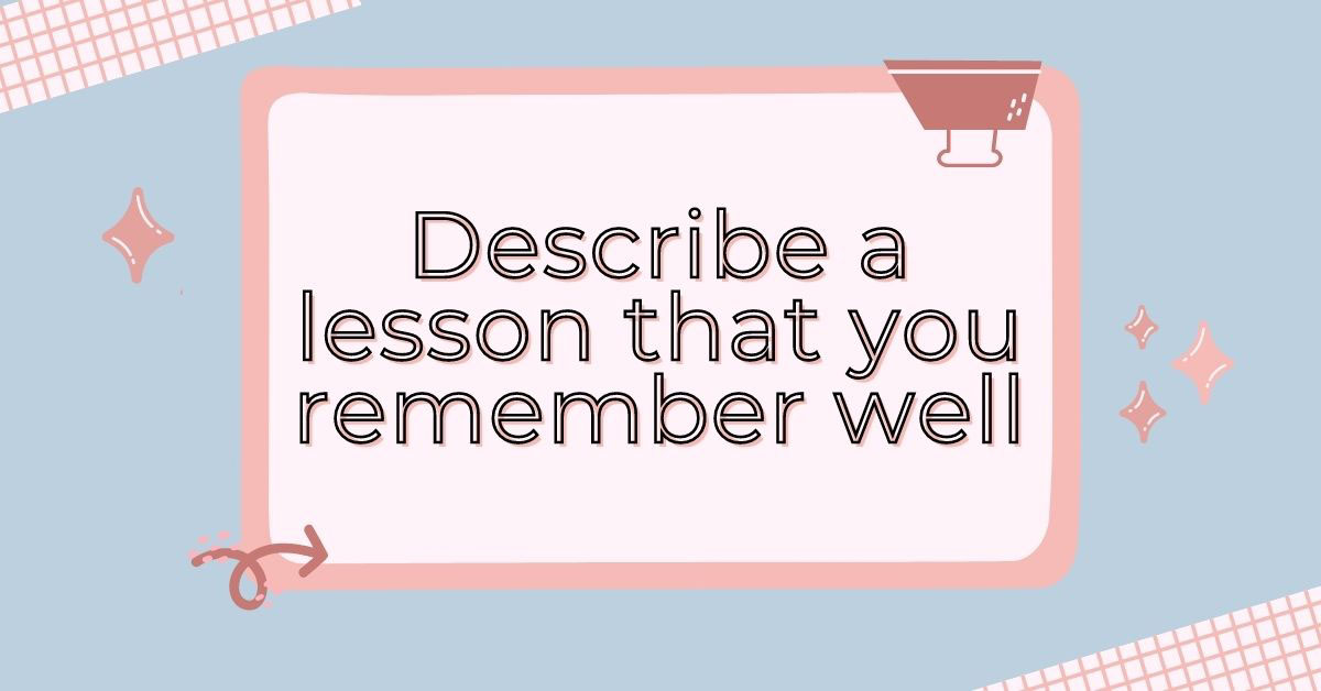 Describe A Lesson That You Remember Well - Bài mẫu IELTS Speaking