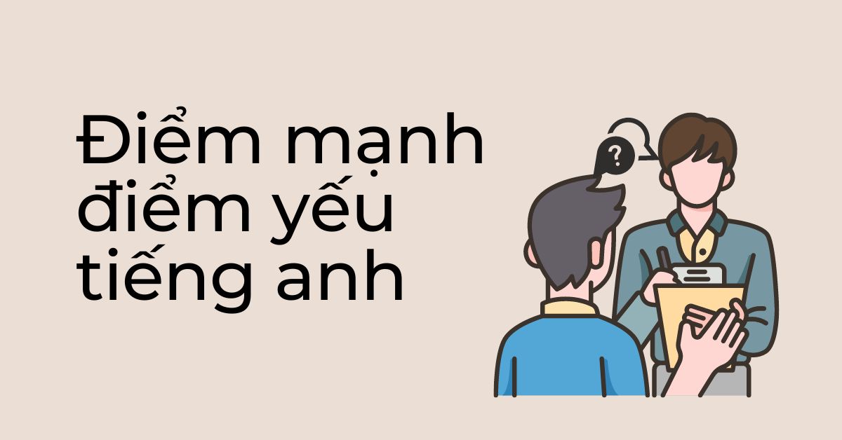 Tổng hợp câu trả lời hay về điểm mạnh điểm yếu tiếng Anh