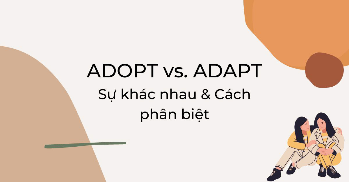 Cách phân biệt Adopt và Adapt trong tiếng anh đơn giản