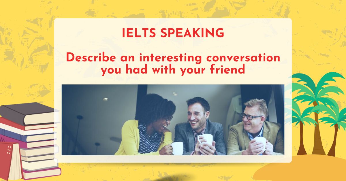 Describe an interesting conversation you had with your friend