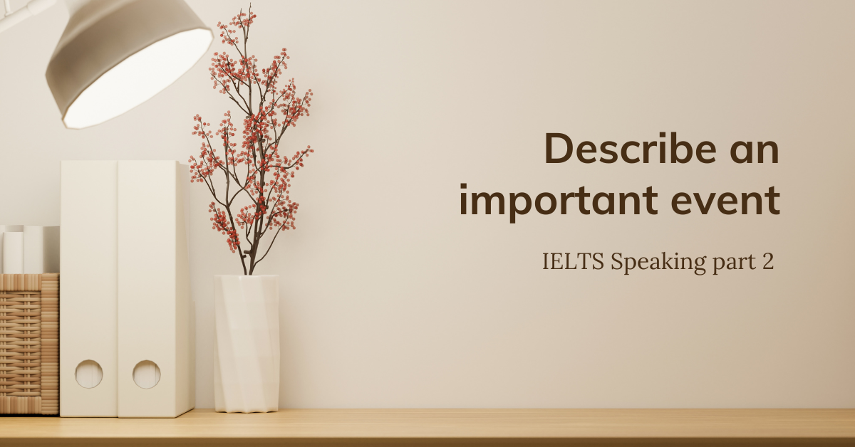 Describe an important event in your life - IELTS Speaking part 2
