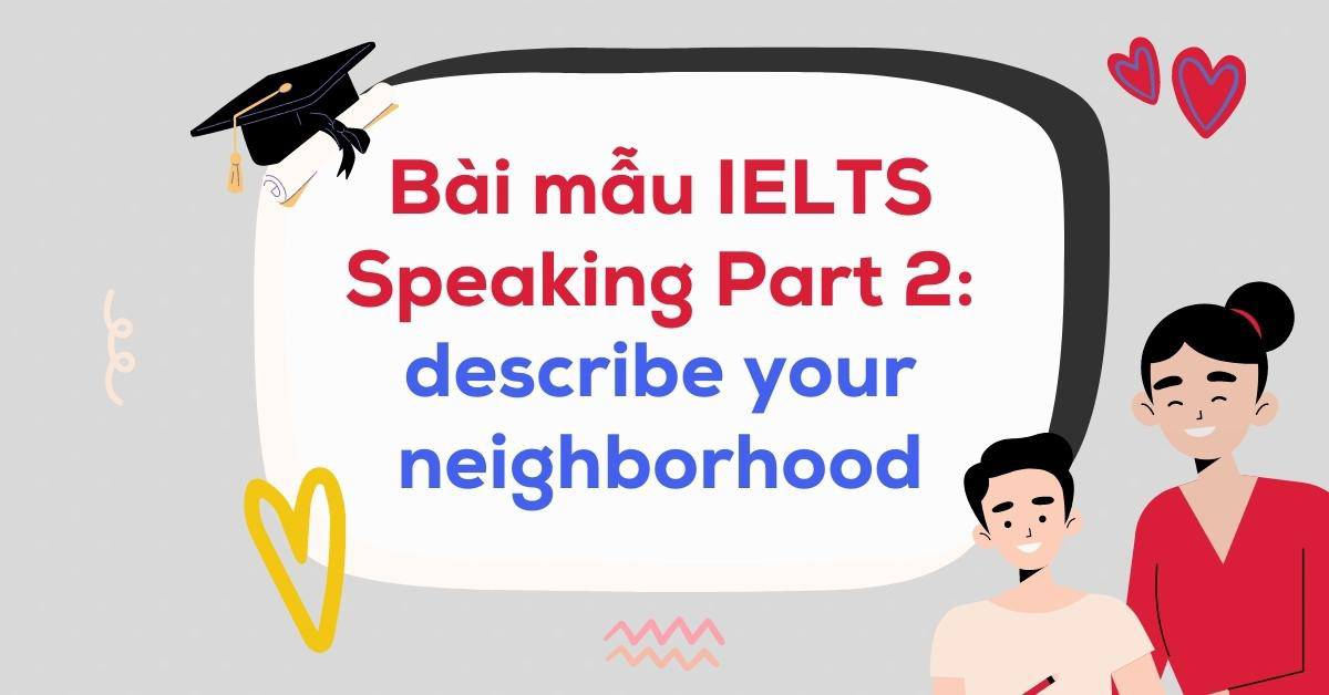 Topic: Describe your neighborhood - IELTS Speaking Part 1 & 2