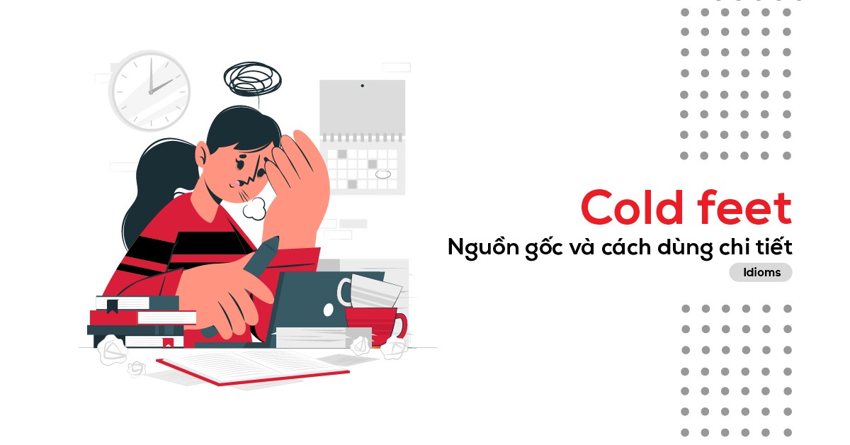 Cold feet | Nguồn gốc và cách dùng chi tiết nhất