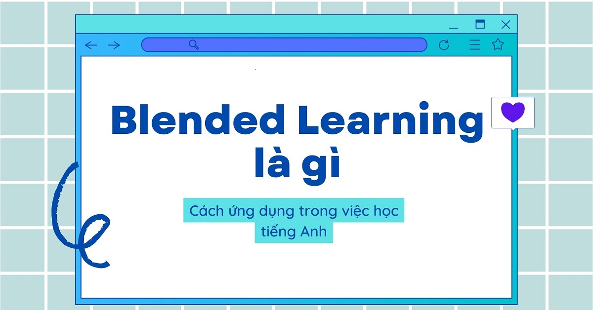 Phương pháp Blended Learning là gì? Cách ứng dụng học tiếng Anh