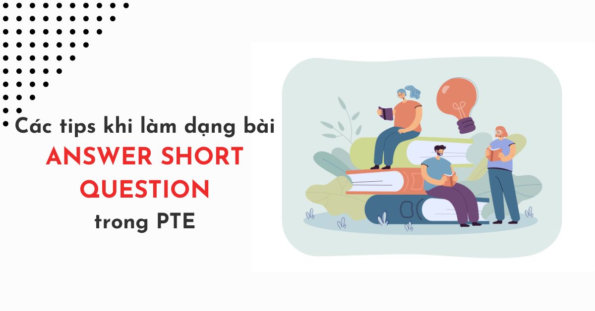Các tips khi làm Answer Short Question trong PTE Speaking