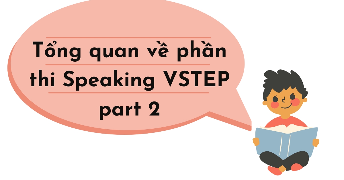 VSTEP Speaking Part 2 - Tổng quan về phần thi và lưu ý cần biết