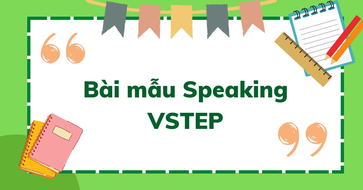 Các bài mẫu Speaking VSTEP B1 | 7 chủ đề thông dụng nhất