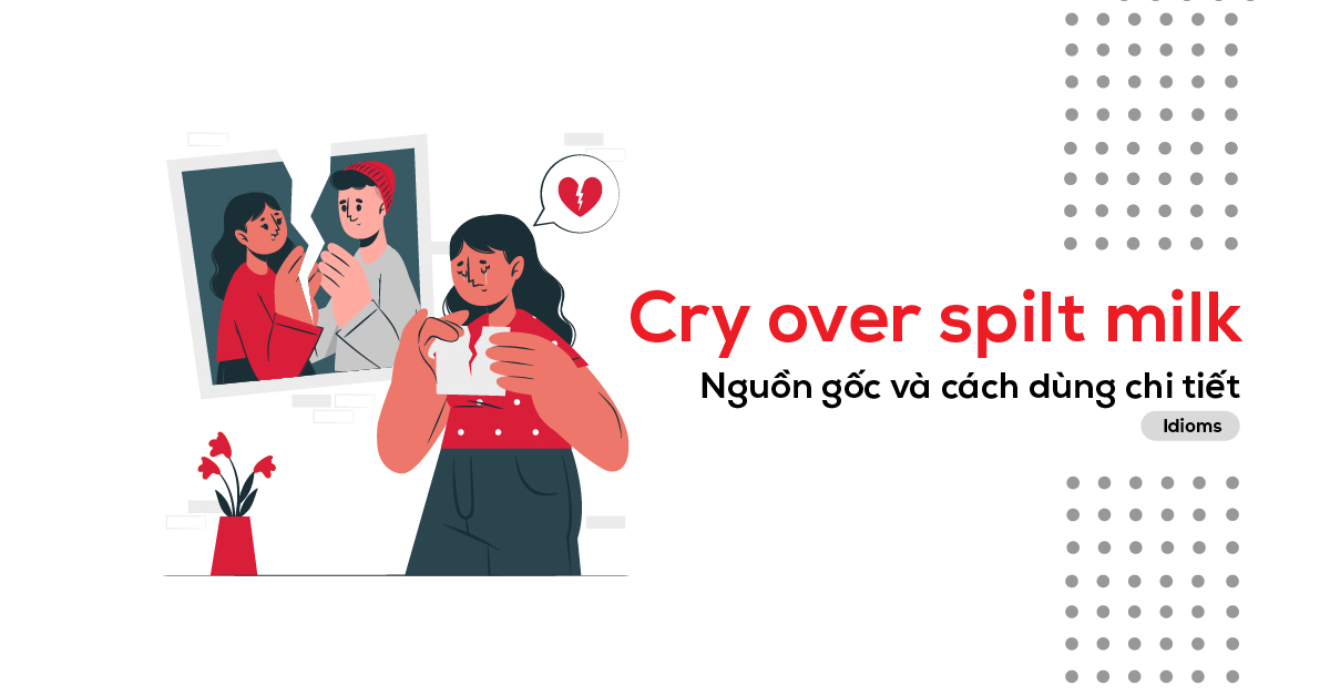 Cry over spilt milk là gì? Ý nghĩa và cách dùng | ZIM Academy