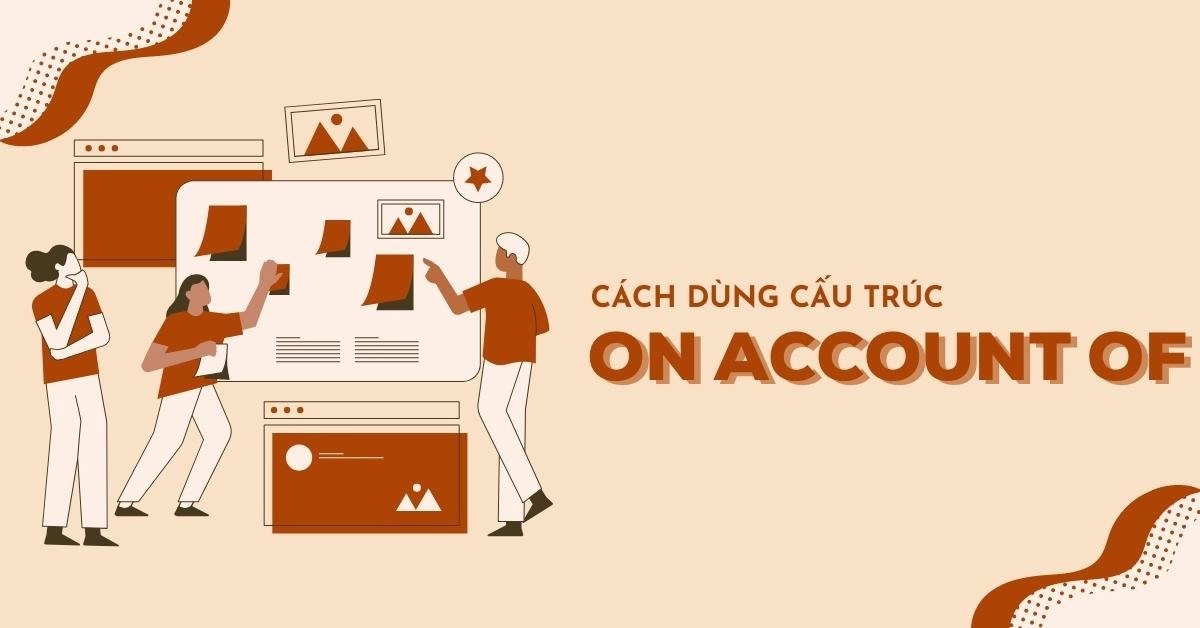 On account of là gì? Cách dùng trong tiếng Anh đơn giản