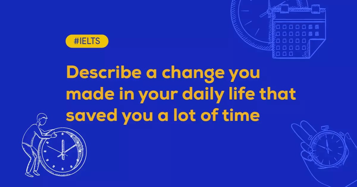Describe a change you made in your daily life that saved you a lot of time