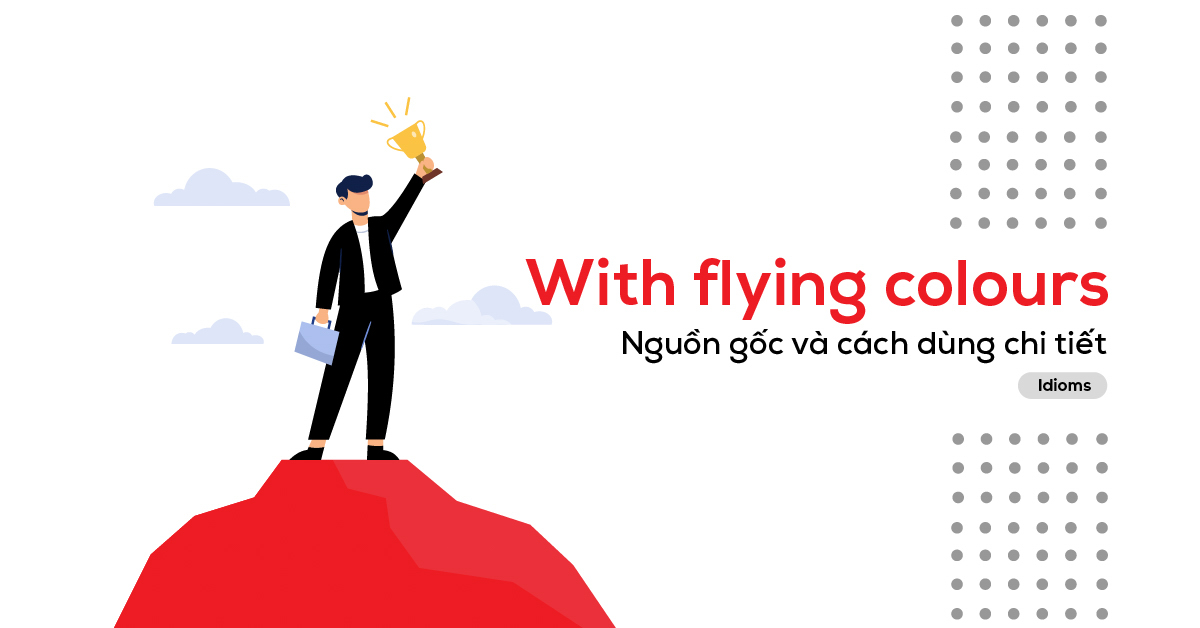 Nguồn gốc Idiom With flying colours và cách dùng chi tiết
