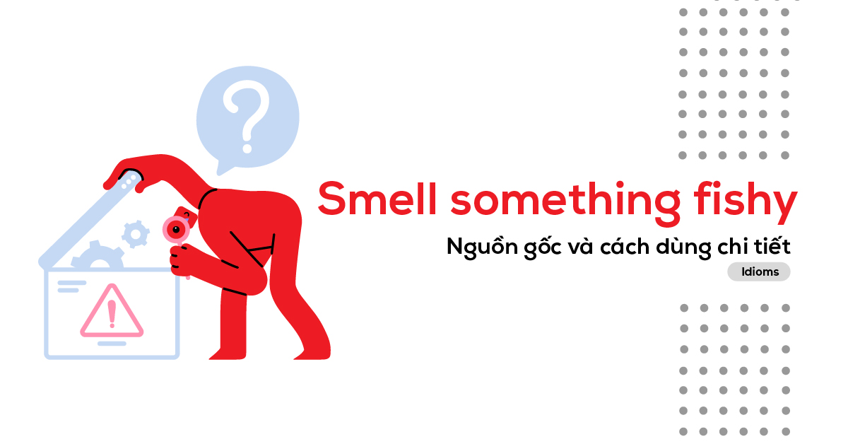 Smell something fishy | Cách dùng và ví dụ minh hoạ