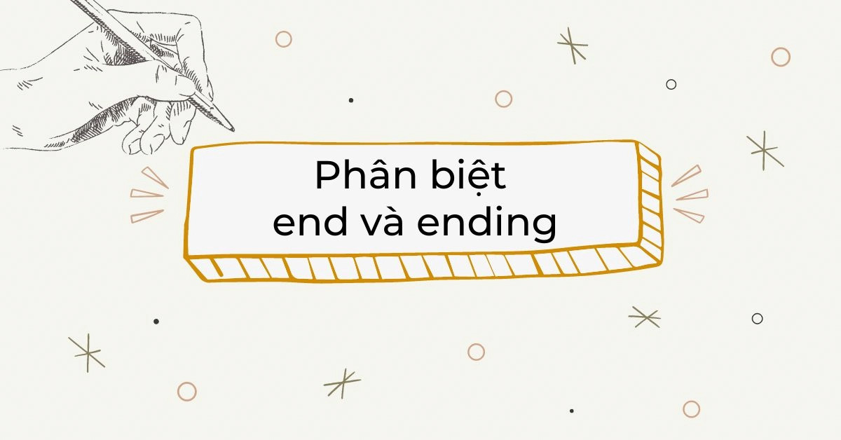 Học cách phân biệt End và Ending trong tiếng Anh nhanh nhất