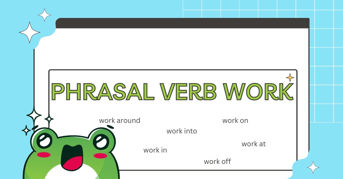 10 Phrasal verb work thông dụng trong tiếng Anh và cách sử dụng