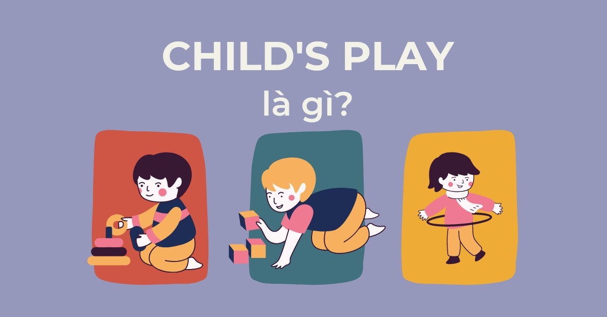 Child's play là gì? | Định nghĩa và cách dùng trong tiếng Anh