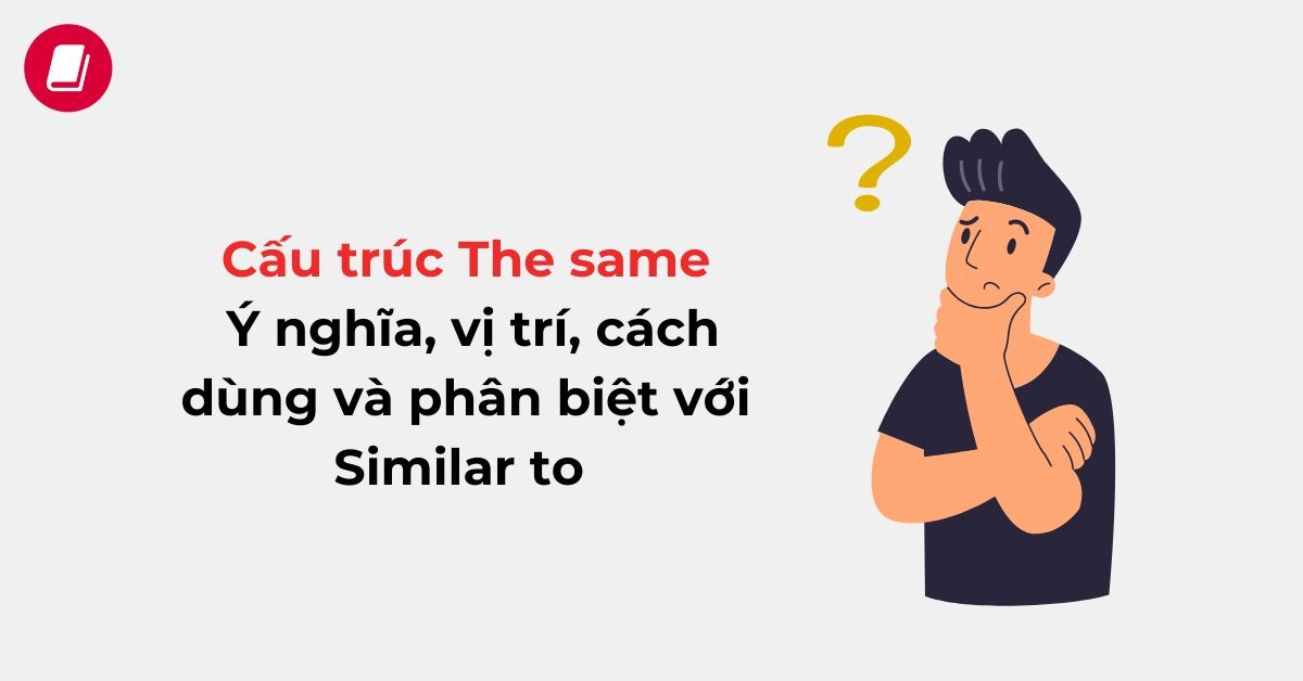 Cấu trúc The same | Cách dùng và phân biệt với Similar to
