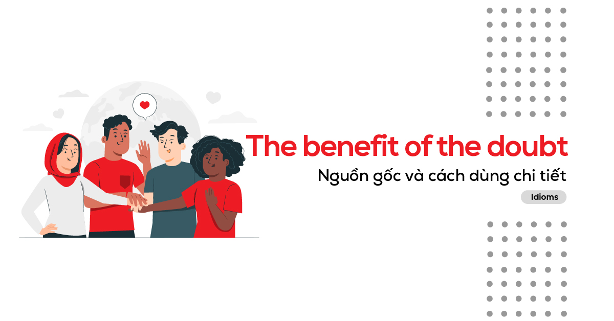 The benefit of the doubt - Ý nghĩa và cách dùng trong tiếng Anh