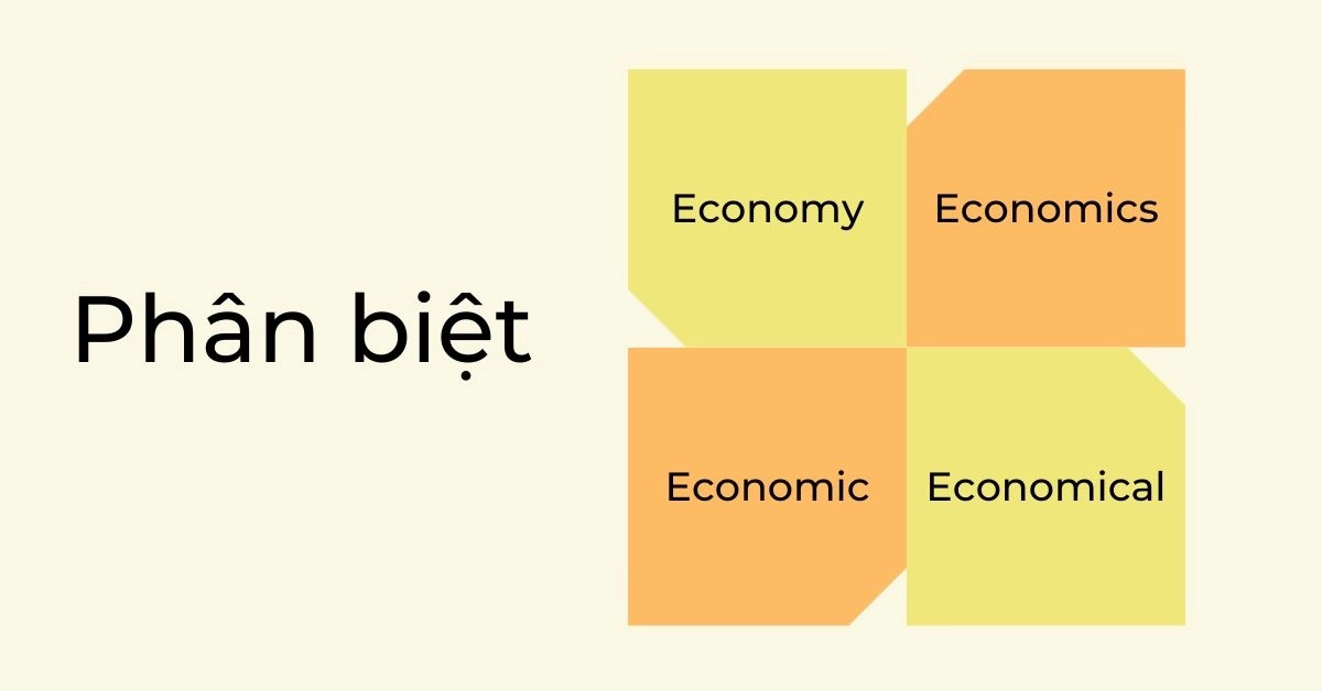 Phân biệt “Economy”, “economics”, “economic”, “economical”