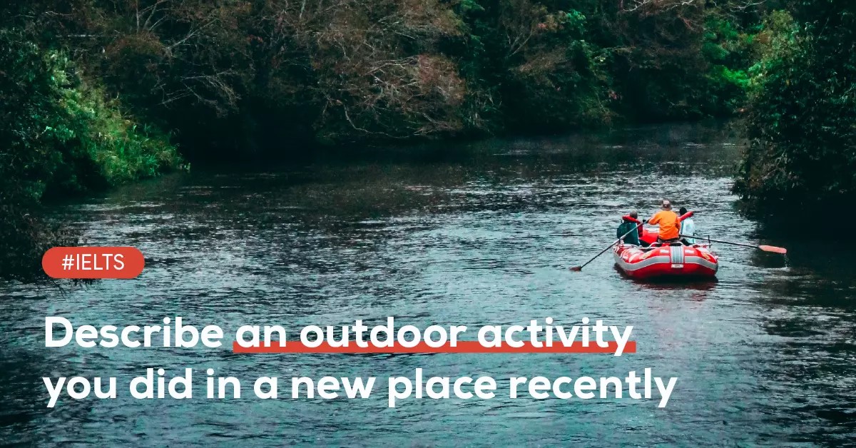 Bài mẫu Describe an outdoor activity you did in a new place recently
