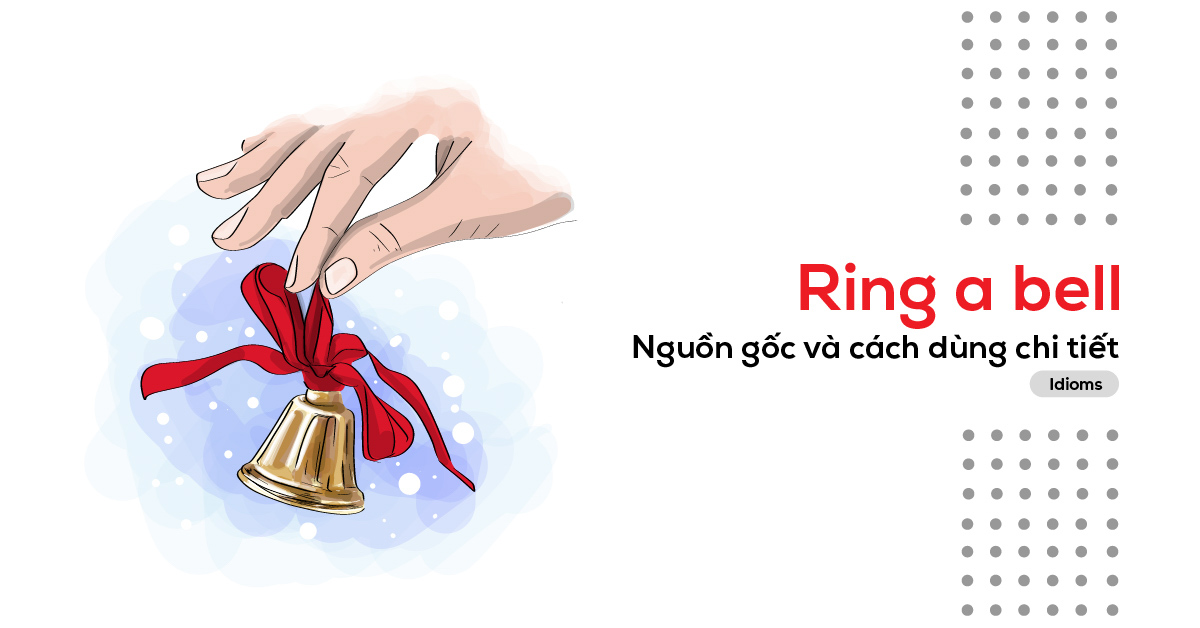 Ring a bell - Ý nghĩa & cách dùng trong ngữ cảnh thực tế