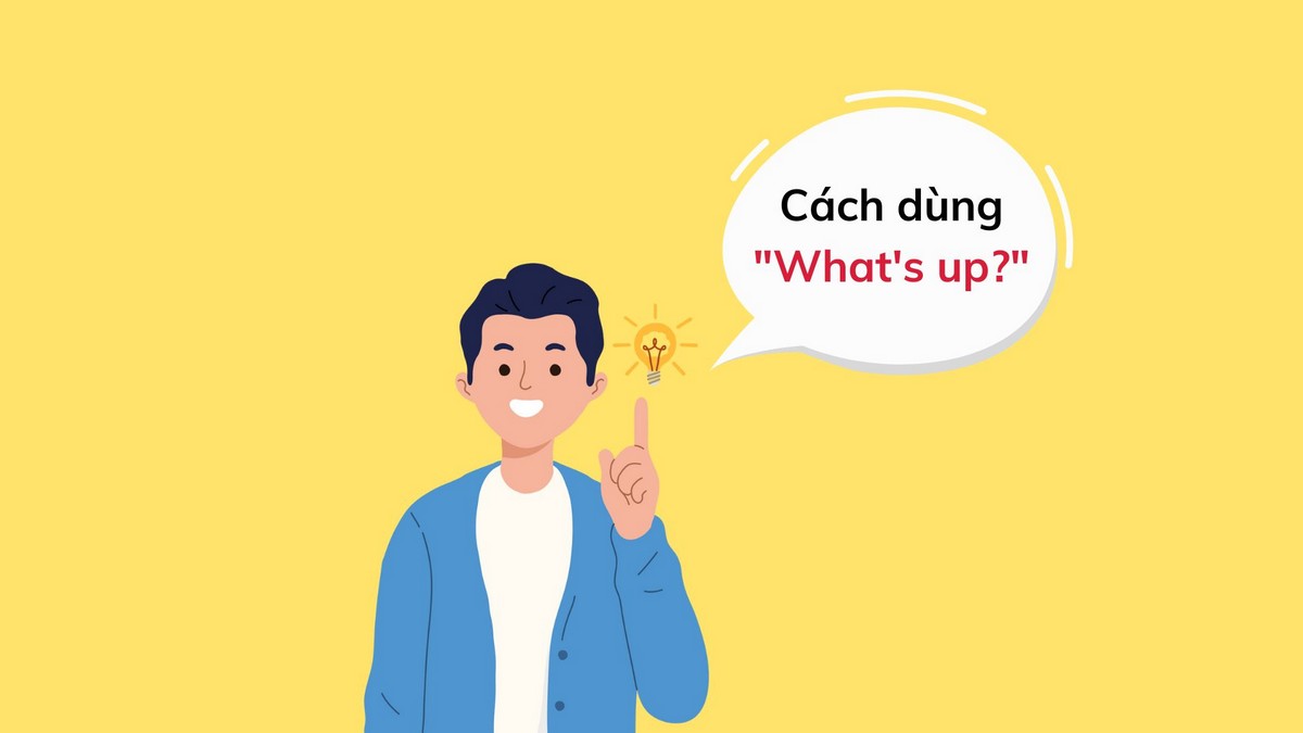 What's up là gì? Cách dùng và các cụm từ có ý nghĩa tương tự
