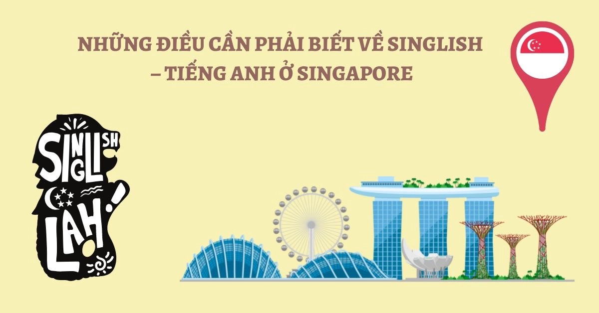 Singlish | Loại ngôn ngữ đặc biệt của người Singapore