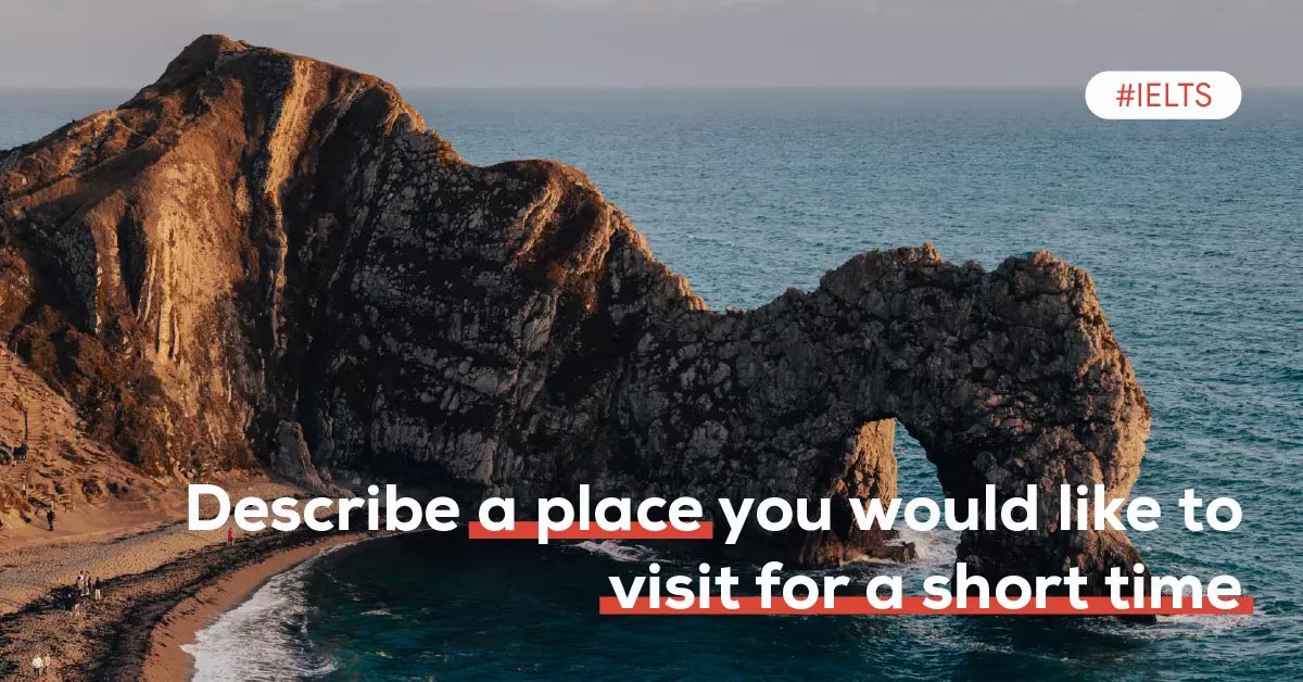 Bài mẫu Describe a place you would like to visit for a short time