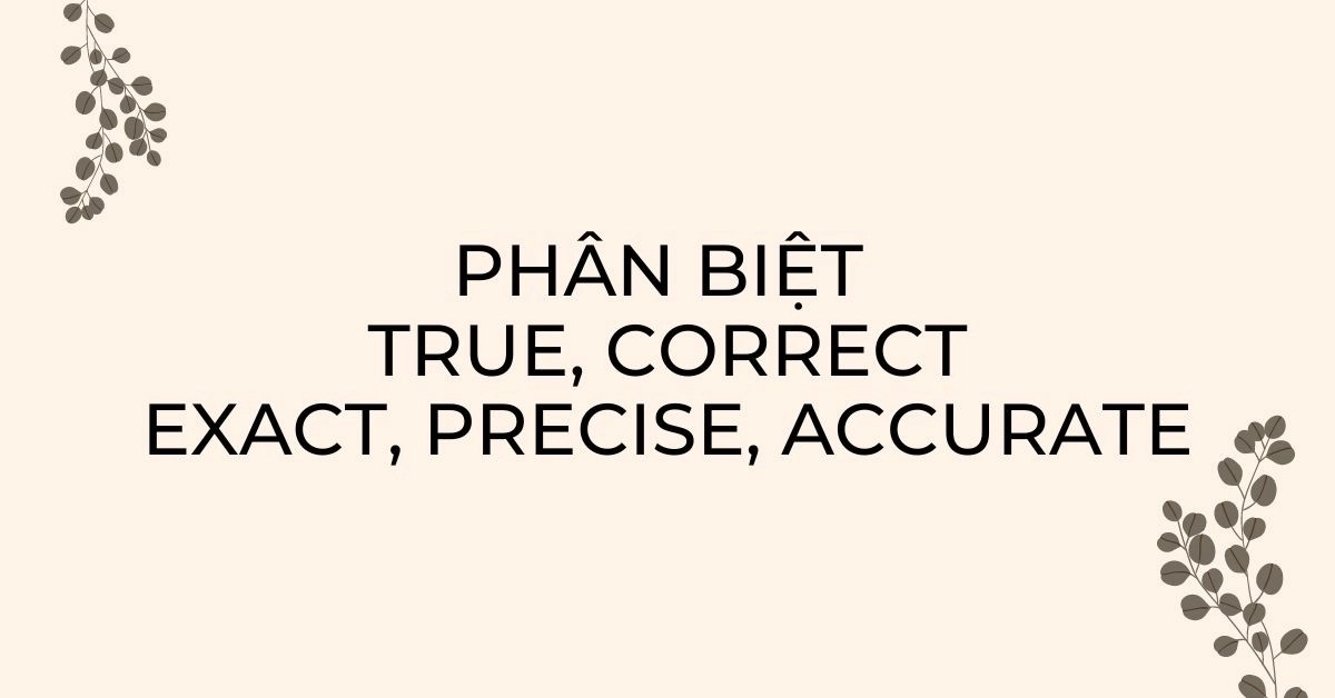 Phân biệt true, correct, exact, precise, accurate - ZIM Academy