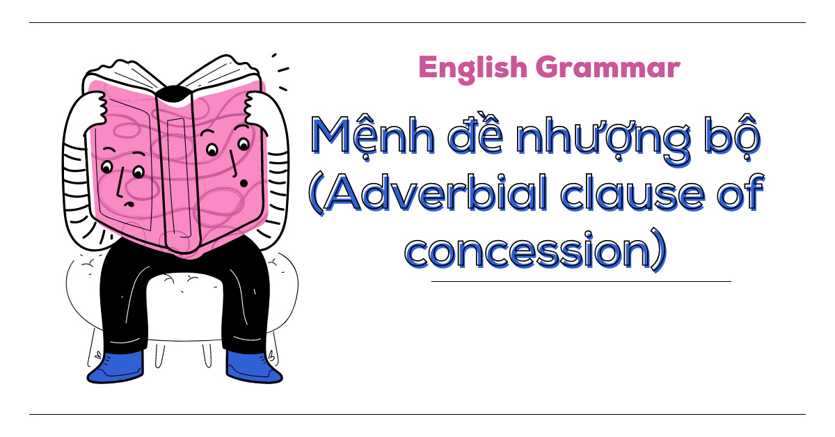 Mệnh đề nhượng bộ (Concessive clauses) | Tổng hợp chi tiết nhất
