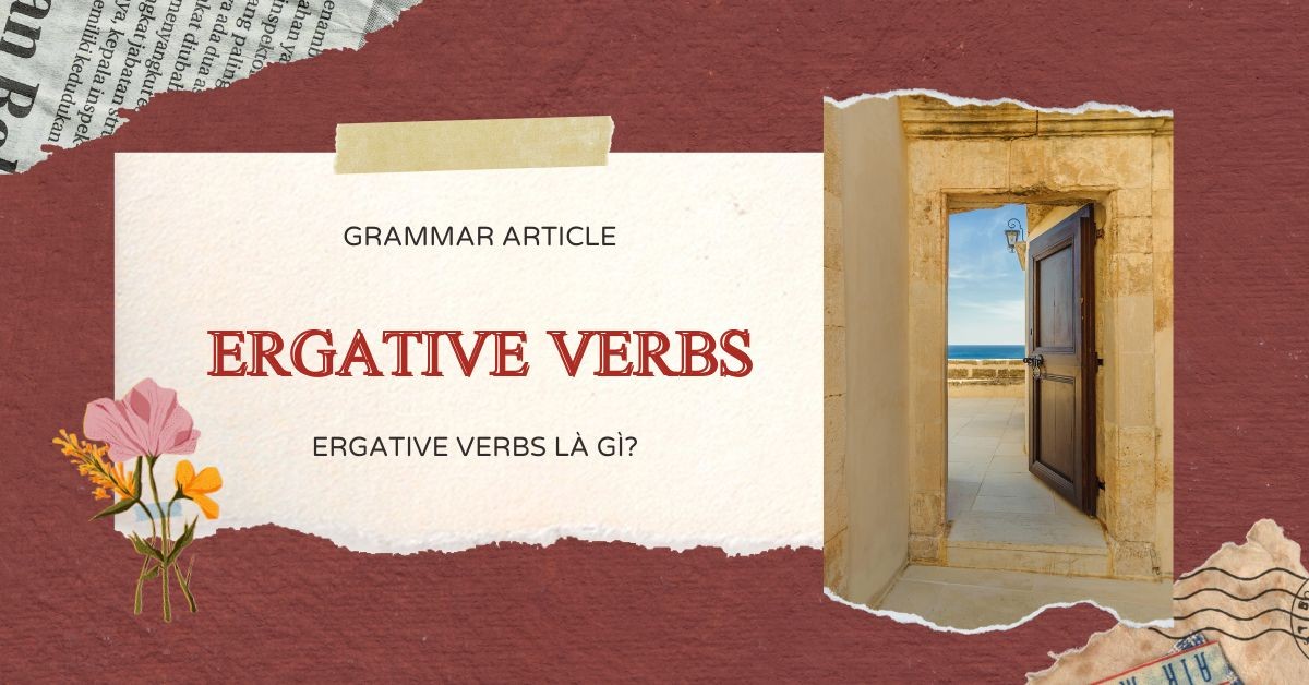 Ergative Verbs là gì | Tổng hợp các Ergative Verbs thông dụng