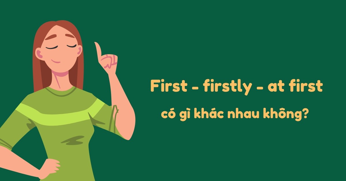 First, firstly và at first có gì khác nhau và giống nhau không?