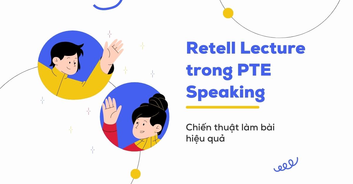 Retell Lecture trong PTE Speaking | Chiến thuật làm bài hiệu quả