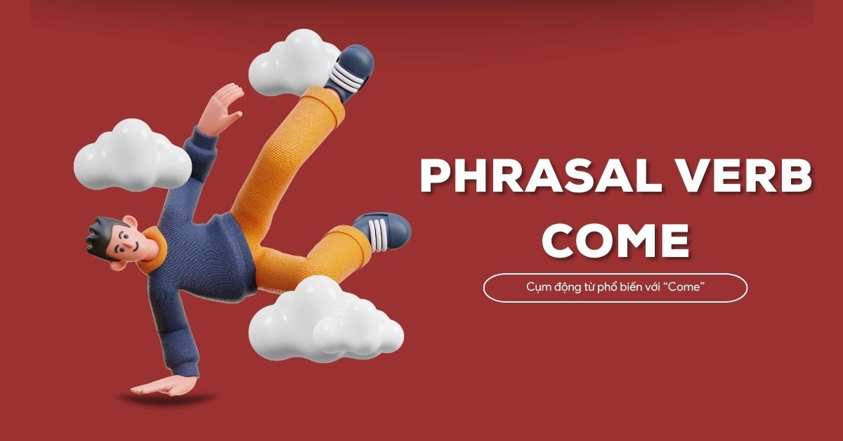 31 Phrasal verb Come phổ biến và mẫu câu ứng dụng | ZIM Academy