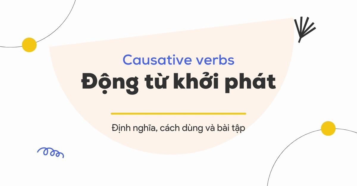 Động từ khởi phát (causative verbs) là gì? Cách dùng & Bài tập