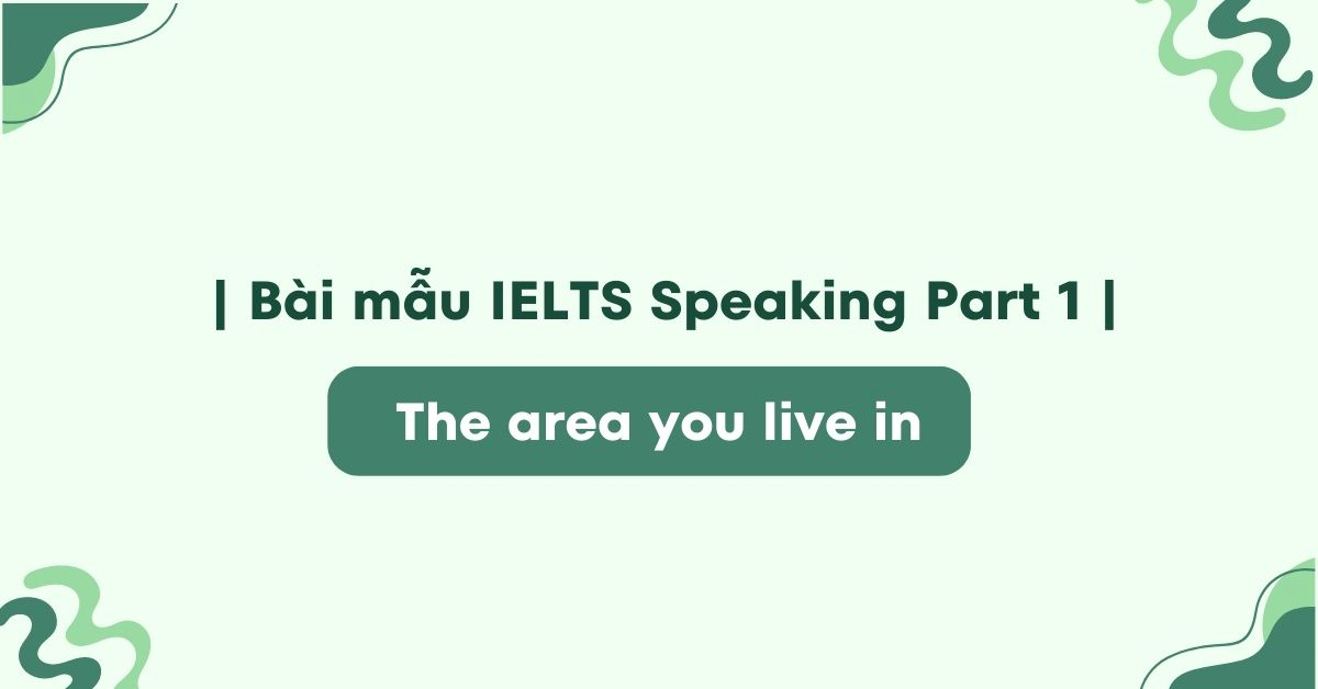 Topic: The area you live in | Bài mẫu IELTS Speaking Part 1