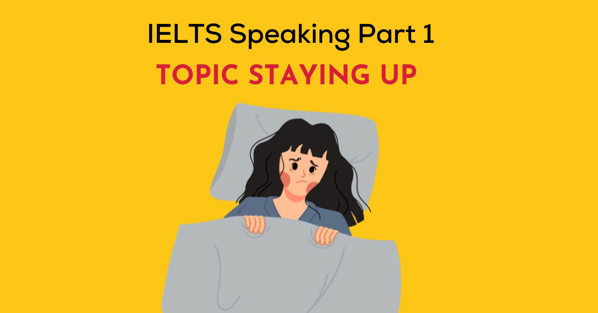 Topic: Staying up | Bài mẫu IELTS Speaking Part 1 & Từ vựng