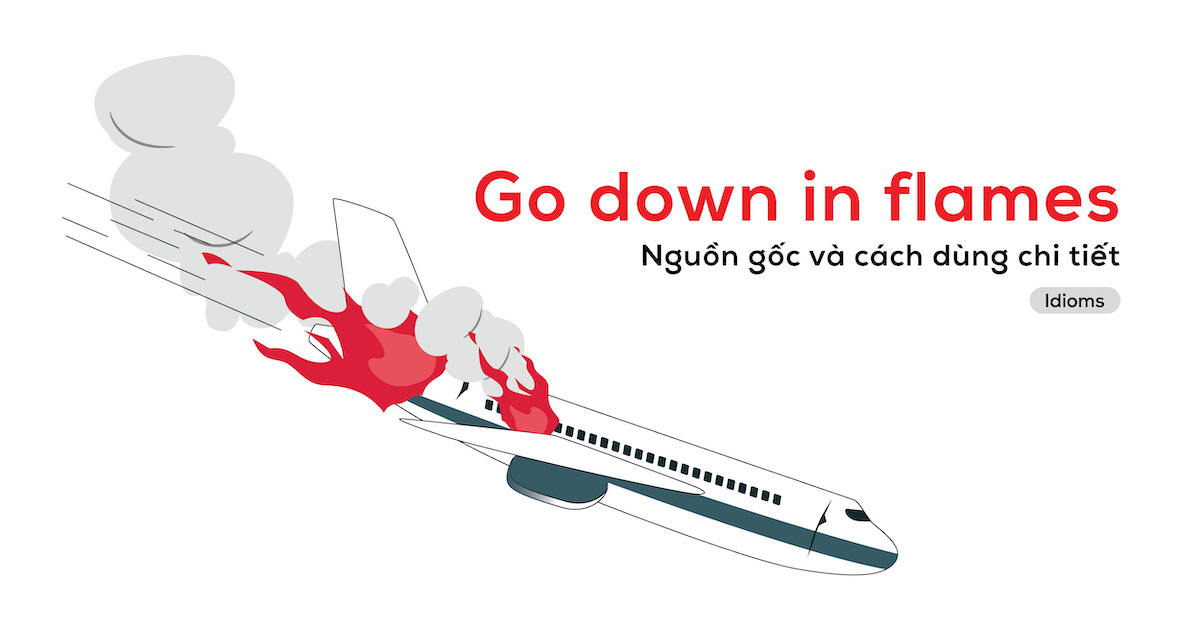 Go down in flames nghĩa là gì ? Cách dùng và bài tập