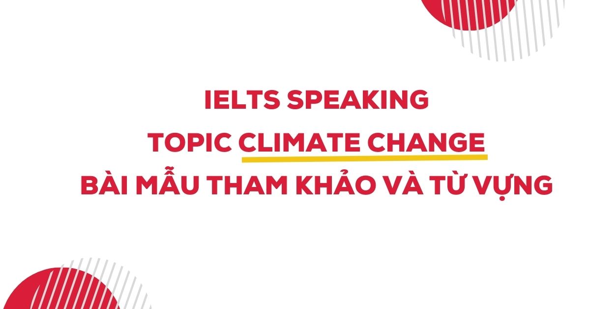 IELTS Speaking topic climate change bài mẫu tham khảo