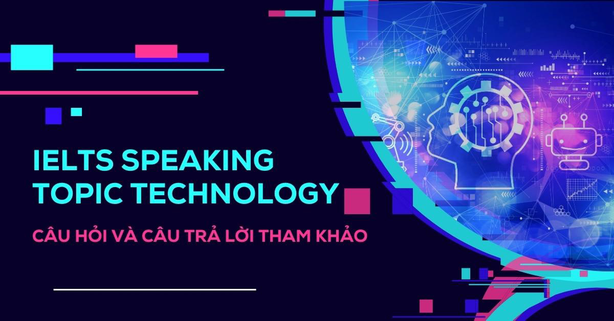 IELTS Speaking Topic Technology | Bài mẫu chi tiết