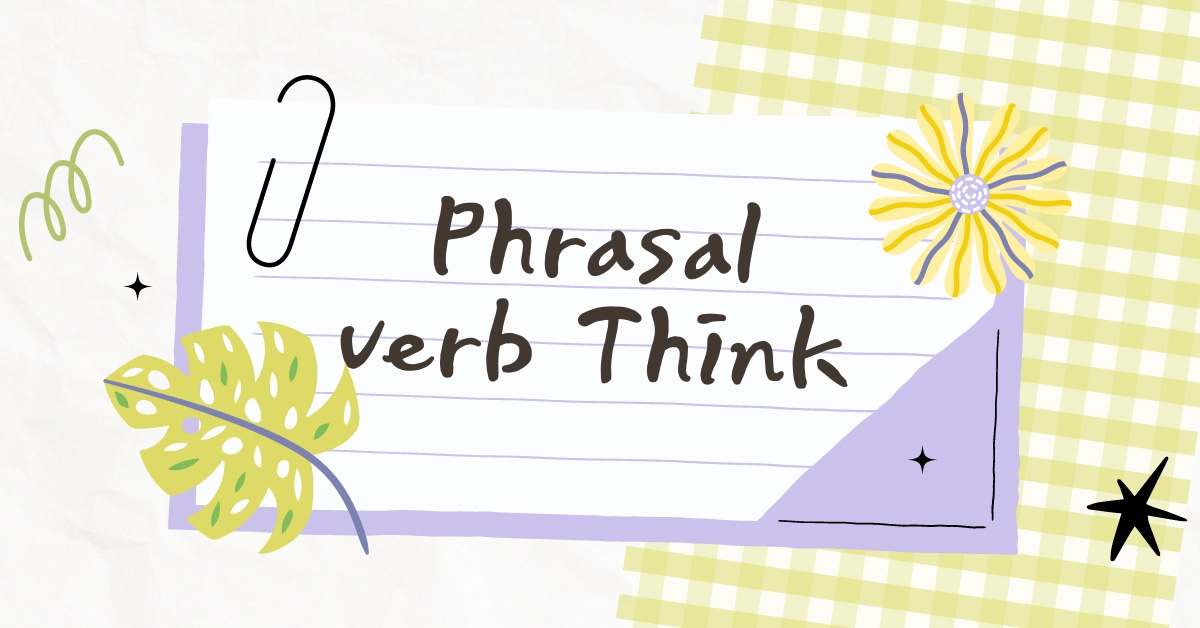 Tổng hợp Phrasal verb Think thông dụng trong tiếng Anh