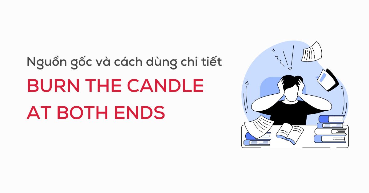 Burn the candle at both ends là gì? Nguồn gốc và cách dùng chi tiết