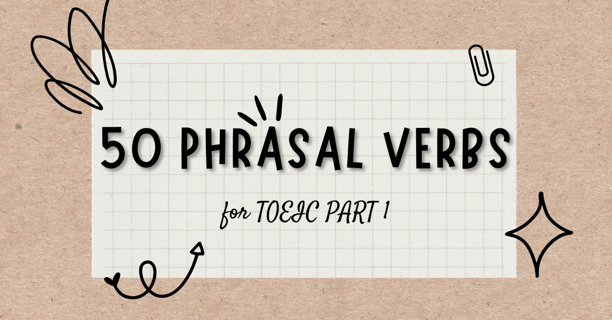 50 Phrasal verbs thông dụng trong TOEIC Listening Part 1