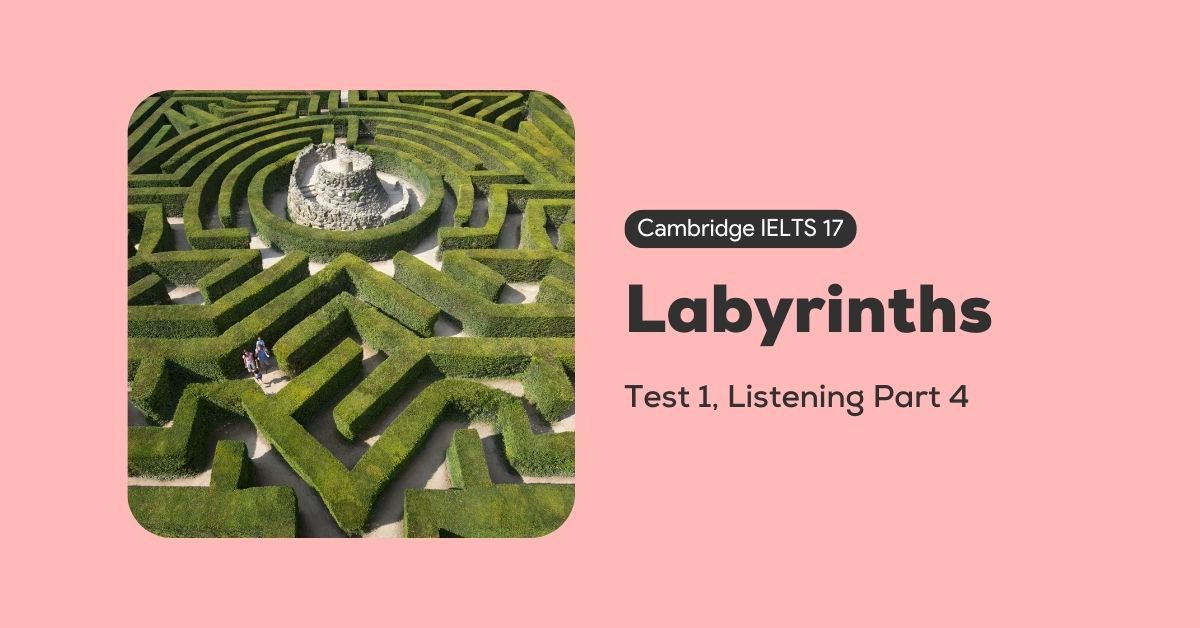 Giải đề Cambridge IELTS 17, Test 1, Listening Part 4: Labyrinths